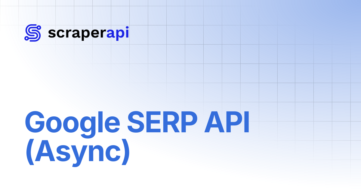 Google SERP API (Async) | ScraperAPI Documentation