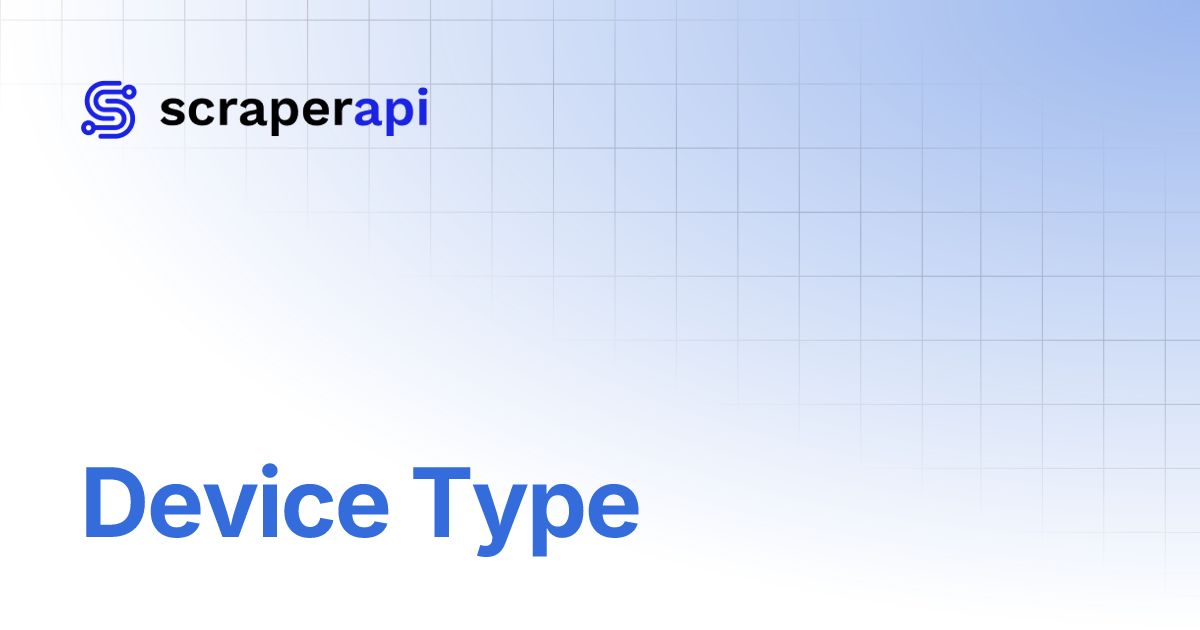 Device Type | ScraperAPI Documentation